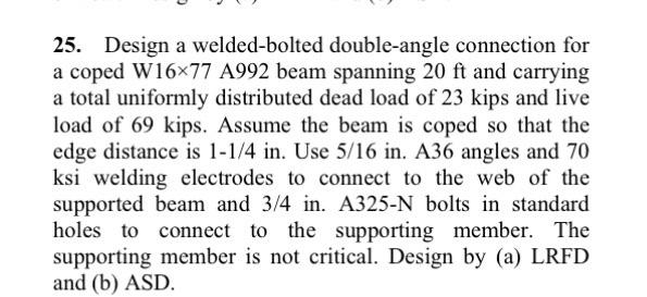 [Solved]: 25. Design a welded-bolted double-angle connectio