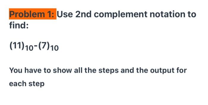 Solved Problem 1: Use 2nd complement notation to find: (11) | Chegg.com