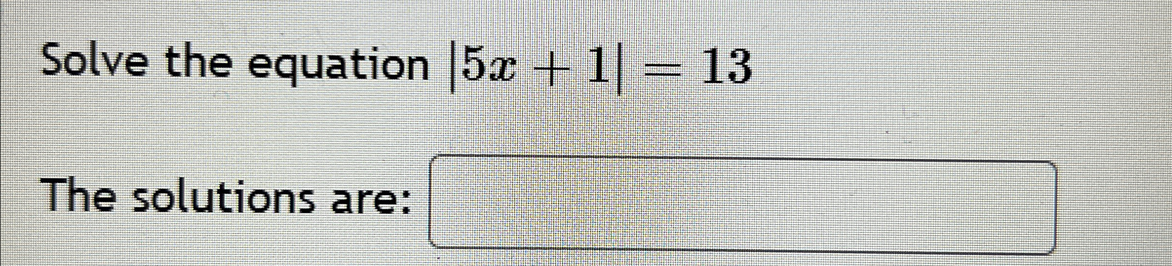 Solved Solve the equation |5x+1|=13The solutions are: | Chegg.com