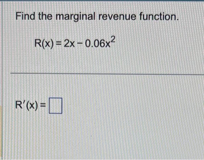 Solved Find the marginal revenue function. R(x)=2x−0.06x2 | Chegg.com