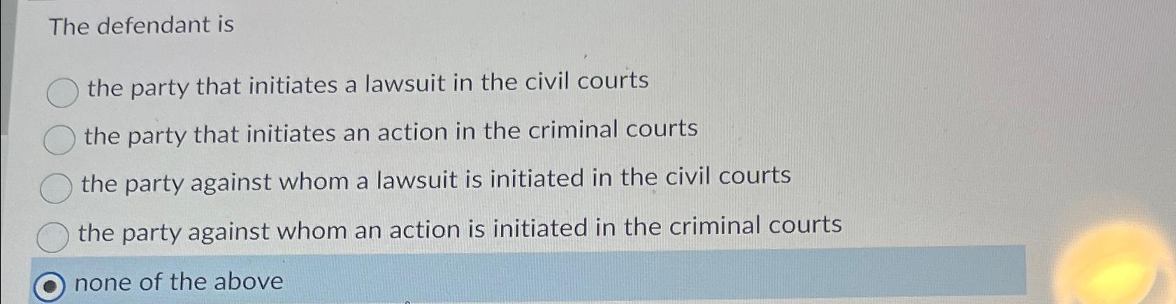 Solved The defendant isthe party that initiates a lawsuit in | Chegg.com