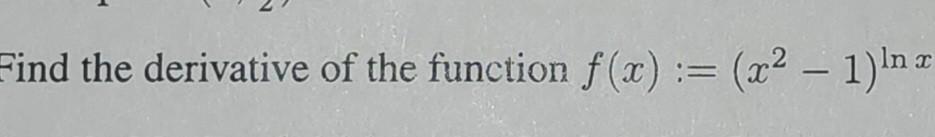 Solved Find the derivative of the function f(x):=(x2−1)lnx | Chegg.com