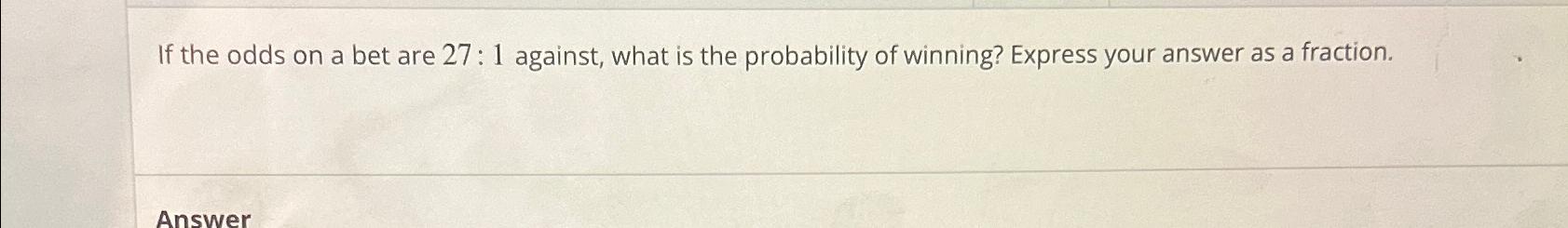 Solved If the odds on a bet are 27: 1 ﻿against, what is the | Chegg.com