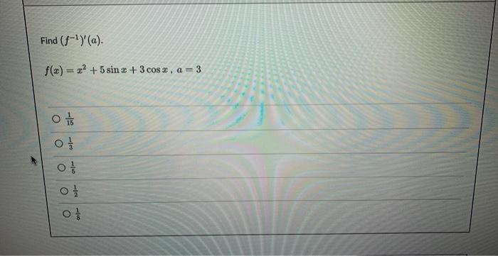Solved Find (f−1)′(a). f(x)=x2+5sinx+3cosx,a=3 151 31 51 21 | Chegg.com