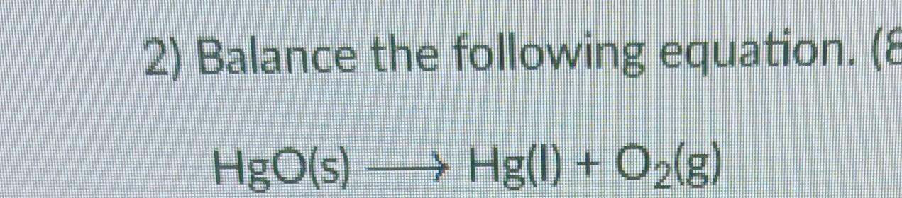 Solved 2) Balance the following equation. HgO(s) Hg(I)+O2( | Chegg.com