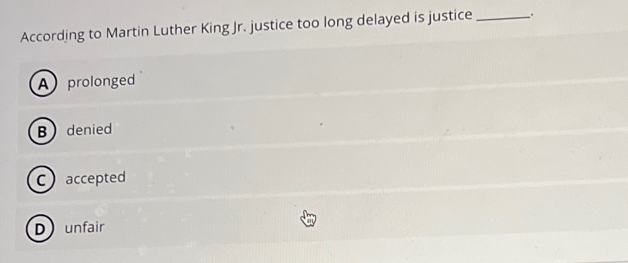 Solved According to Martin Luther King Jr. ﻿justice too long | Chegg.com