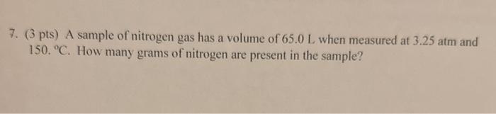 Solved 7. (3 pts) A sample of nitrogen gas has a volume of | Chegg.com