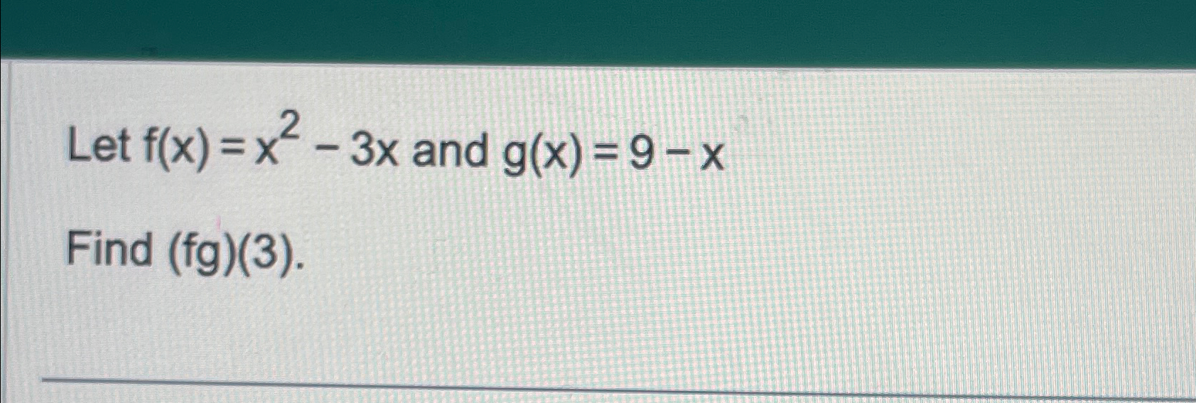 Solved Let f(x)=x2-3x ﻿and g(x)=9-xFind (fg)(3). | Chegg.com
