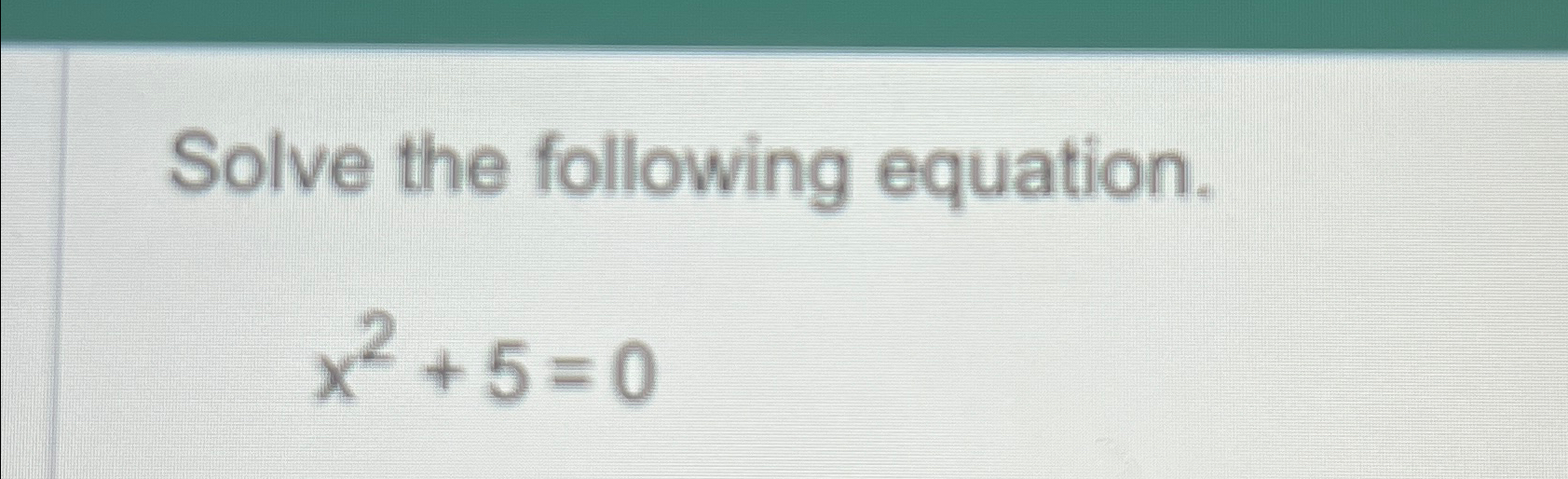 Solved Solve the following equation.x2+5=0 | Chegg.com