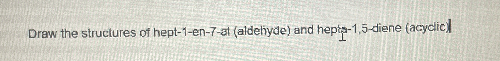 Solved Draw the structures of hept-1-en-7-al (aldehyde) ﻿and | Chegg.com