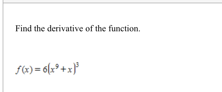 Solved Find the derivative of the function.f(x)=6(x9+x)3 | Chegg.com