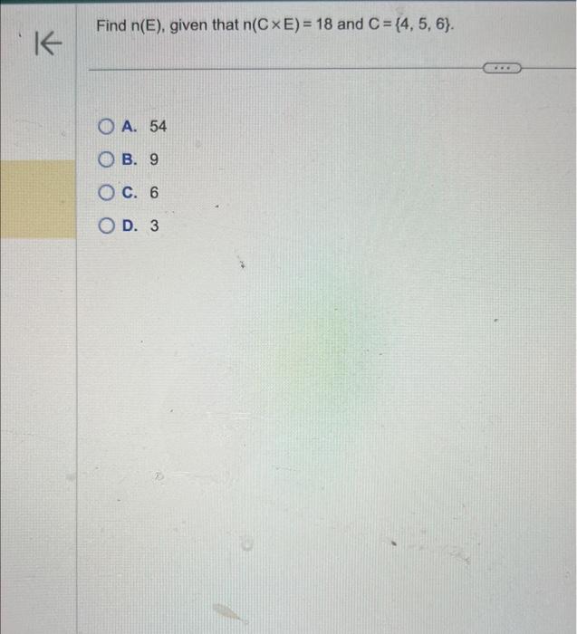 Solved Find n(E), given that n(C×E)=18 and C={4,5,6}. A. 54 | Chegg.com