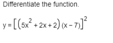 Solved Differentiate the function.y=[(5x2+2x+2)(x-7)]2 | Chegg.com