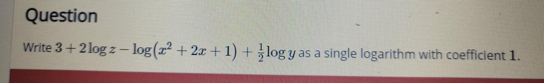 Solved Question Write 3 + 2log z - log(x2 + 2x + 1) + į log | Chegg.com