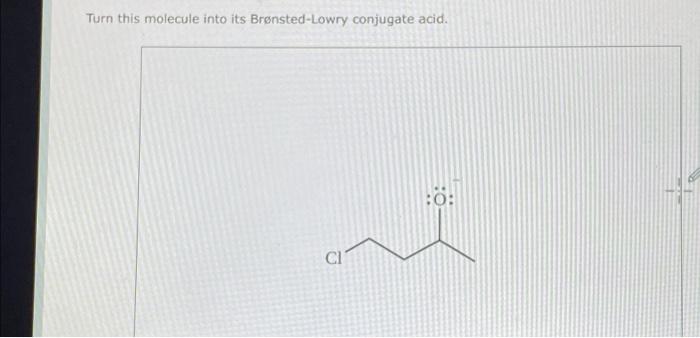 Turn this molecule into its Brønsted-Lowry conjugate | Chegg.com