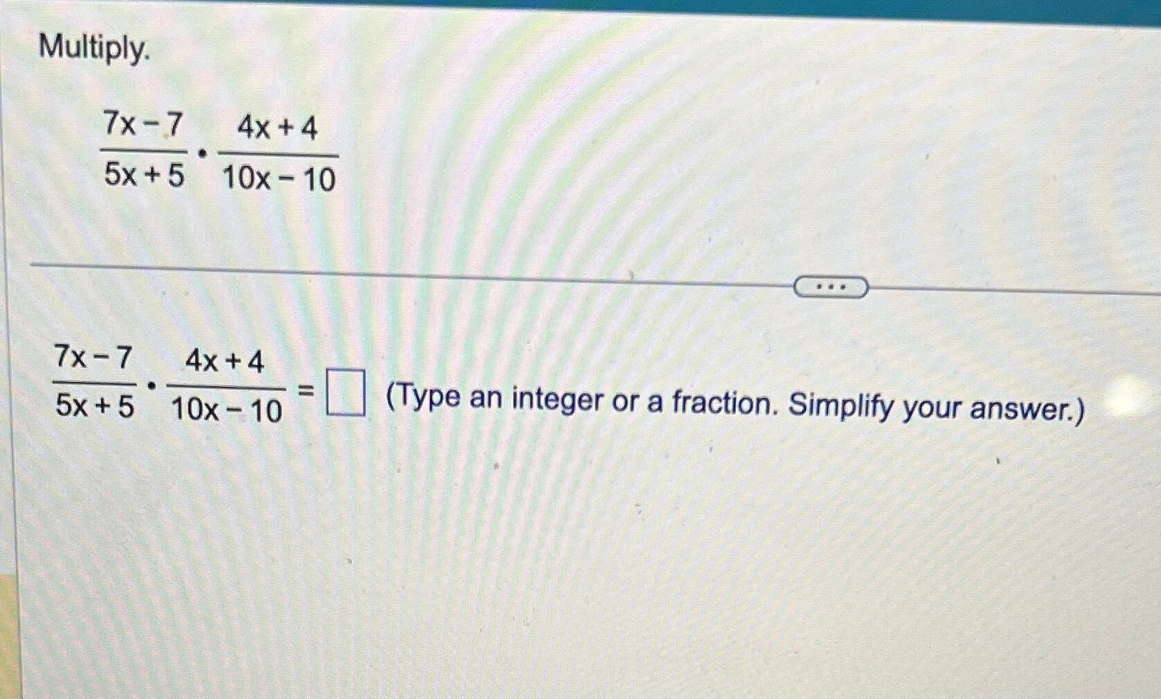 Solved Multiply.7x-75x+5*4x+410x-107x-75x+5*4x+410x-10=(Type | Chegg.com