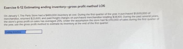 Solved Exercise 6-12 Estimating ending inventory-gross | Chegg.com Solved Exercise 6-12 Estimating ending inventory-gross | Chegg.com