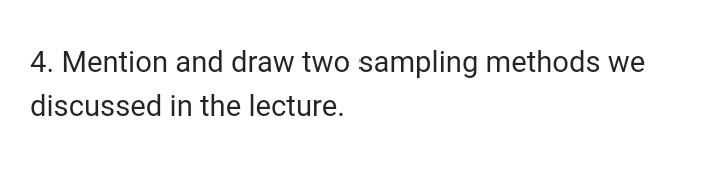 Solved 4. Mention and draw two sampling methods we discussed | Chegg.com
