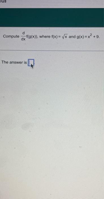 Solved Compute dxdf(g(x)), where f(x)=x and g(x)=x2+9. | Chegg.com