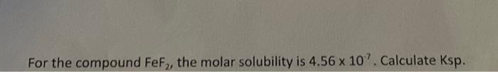 [Solved]: Compound FeF, the molar solubility is 4.56x 10^-7.