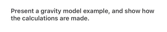 Solved Present a gravity model example, and show how the | Chegg.com