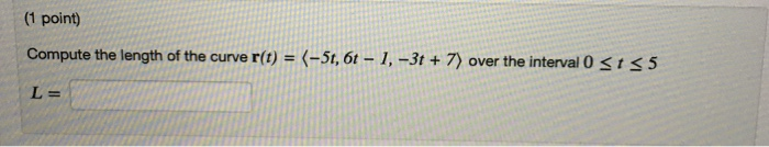 Solved (1 point) Compute the length of the curve r(t) = -5t, | Chegg.com