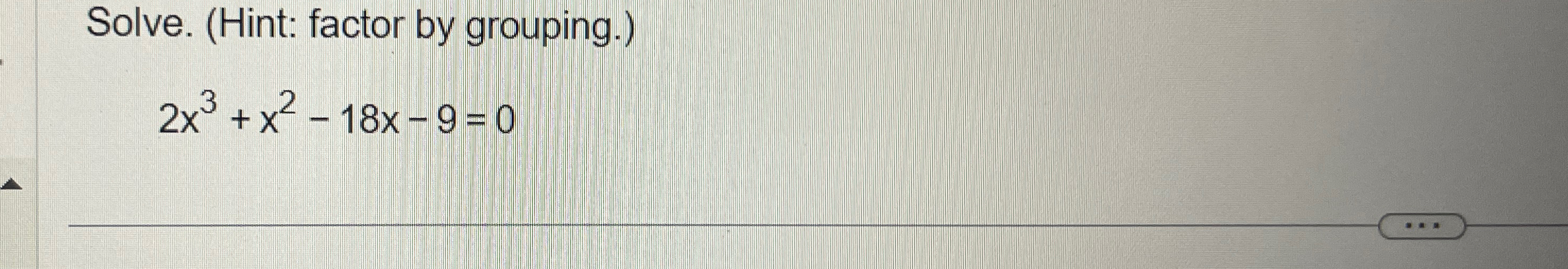 Solved Solve. (Hint: factor by grouping.)2x3+x2-18x-9=0 | Chegg.com