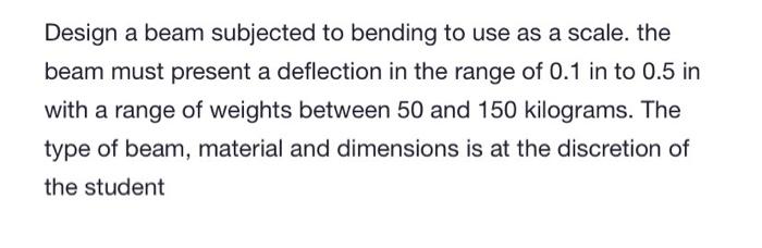 Design a beam subjected to bending to use as a scale. | Chegg.com