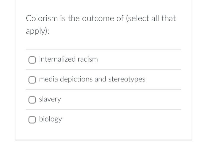 Colorism is the outcome of (select all that apply): | Chegg.com
