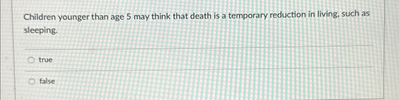 Solved Children younger than age 5 ﻿may think that death is | Chegg.com