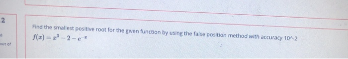 Solved 2 Find the smallest positive root for the given | Chegg.com