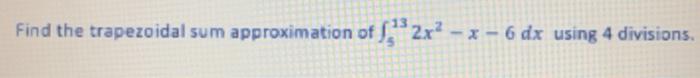 Solved Find the trapezoidal sum approximation of ſ,"* 2x2 - | Chegg.com