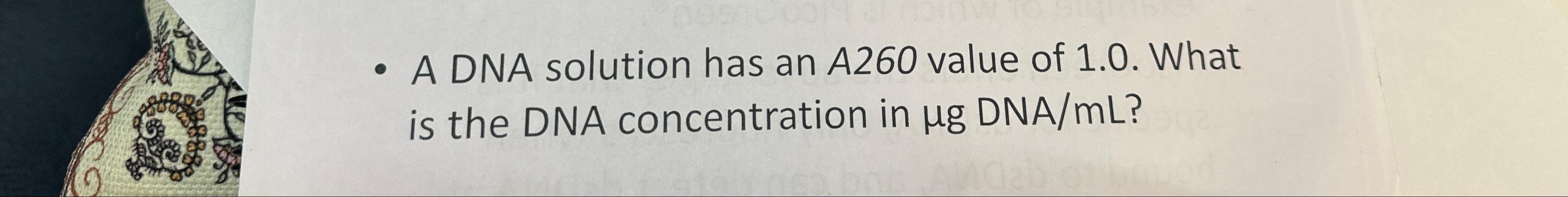 Solved A DNA solution has an A260 ﻿value of 1.0. ﻿What is | Chegg.com