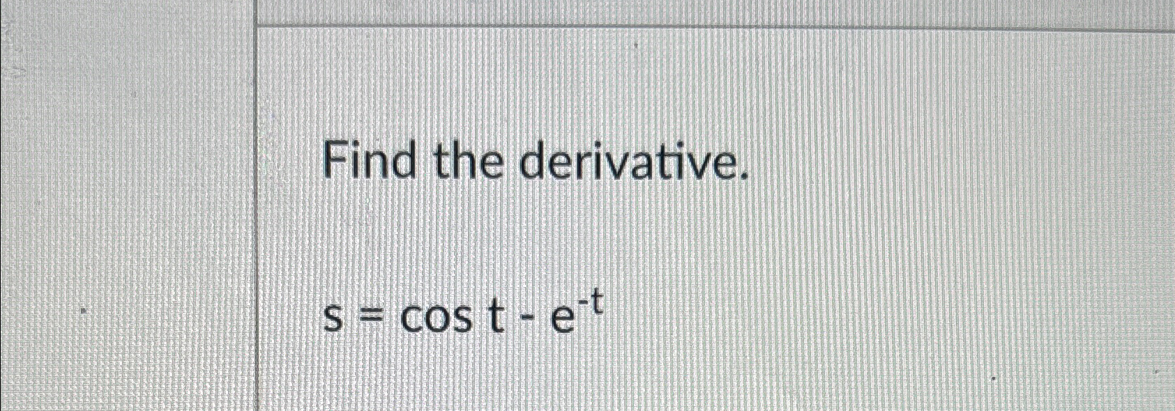 Solved Find the derivative.s=cost-e-t | Chegg.com
