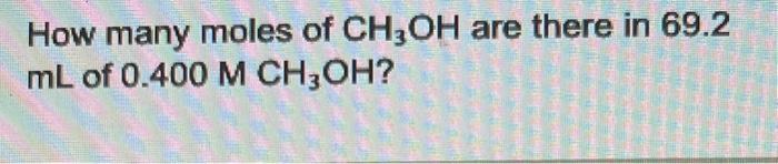Solved How many moles of CH3OH are there in 69.2 mL of | Chegg.com