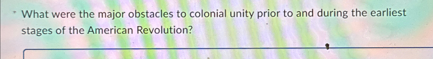 Solved What were the major obstacles to colonial unity prior | Chegg.com