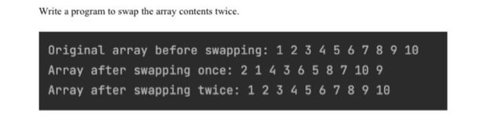 Solved Write a program to swap the array contents twice. | Chegg.com