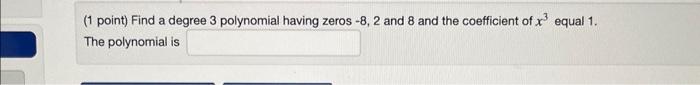 Solved (1 point) Find a degree 3 polynomial having zeros | Chegg.com