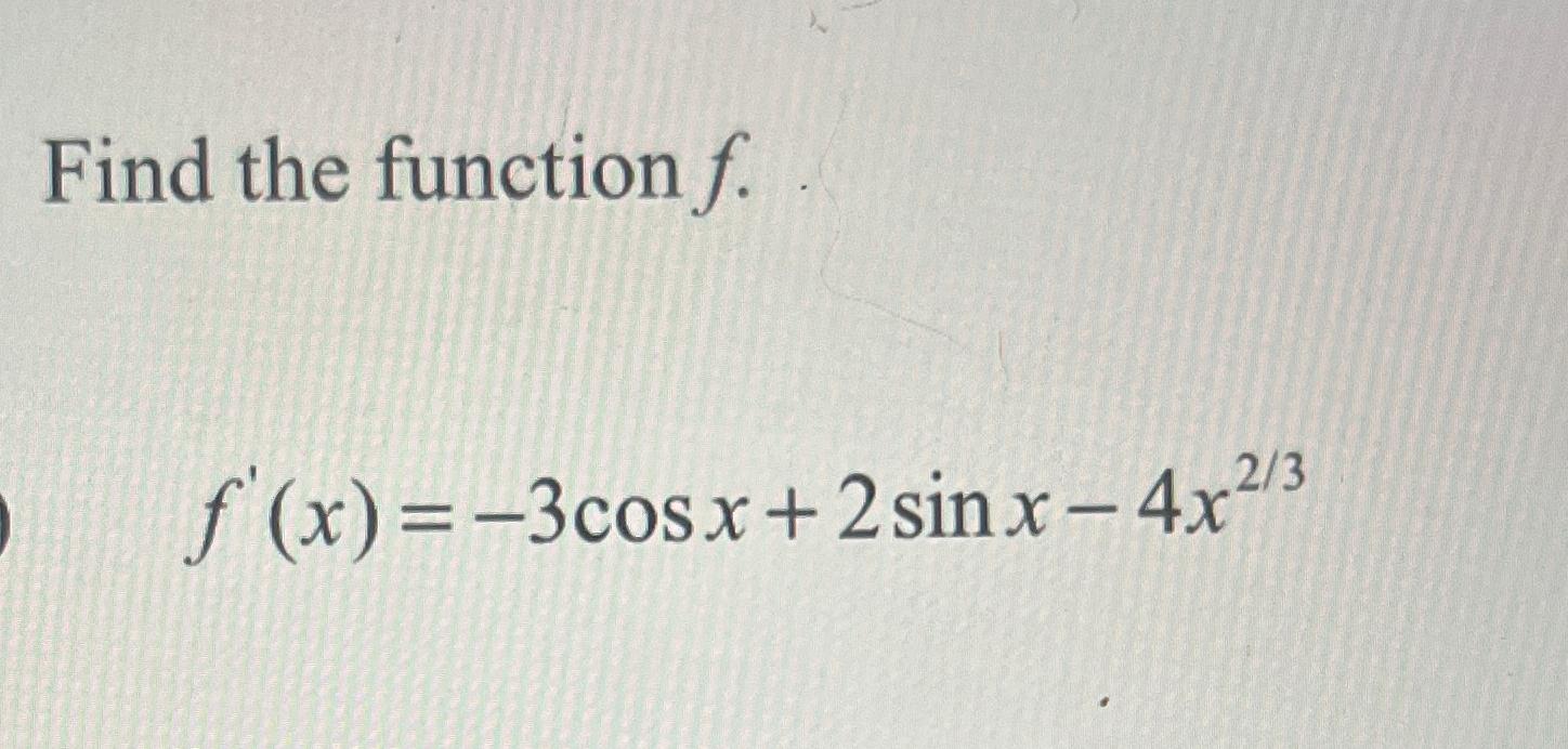Solved Find the function f.f'(x)=-3cosx+2sinx-4x23 | Chegg.com