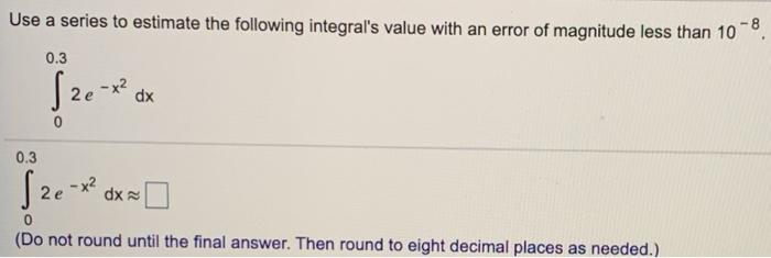 Solved Use a series to estimate the following integral's | Chegg.com