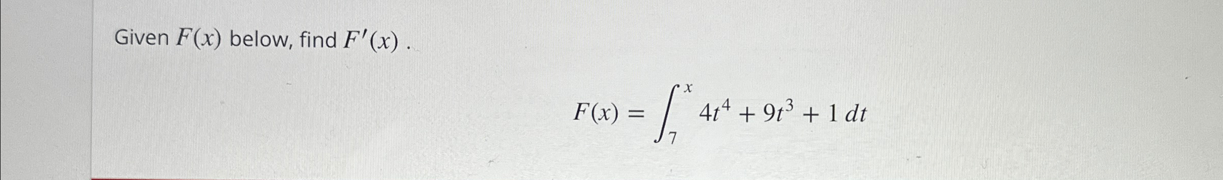 Solved Given F(x) ﻿below, find F'(x).F(x)=∫7x4t4+9t3+1dt | Chegg.com