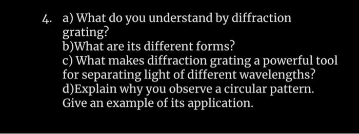 Solved 4. a) What do you understand by diffraction grating? | Chegg.com