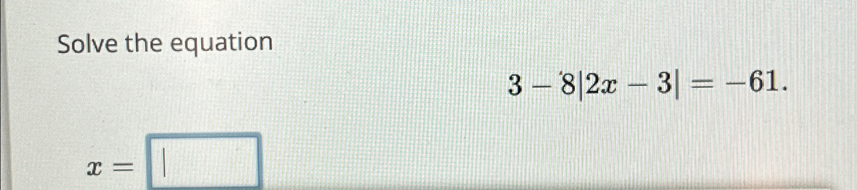 Solved Solve the equation3-8|2x-3|=-61. ﻿x= | Chegg.com