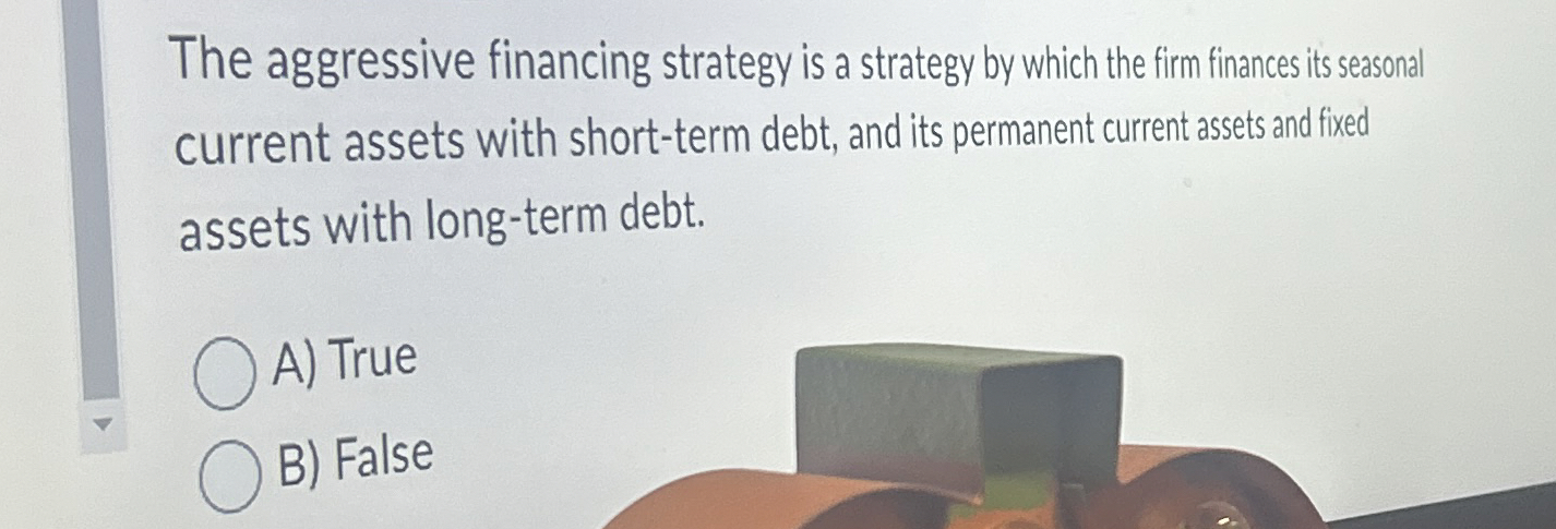 Solved The aggressive financing strategy is a strategy by | Chegg.com