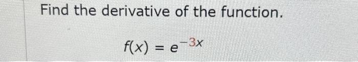 Solved Find the derivative of the function. f(x)=e−3x | Chegg.com