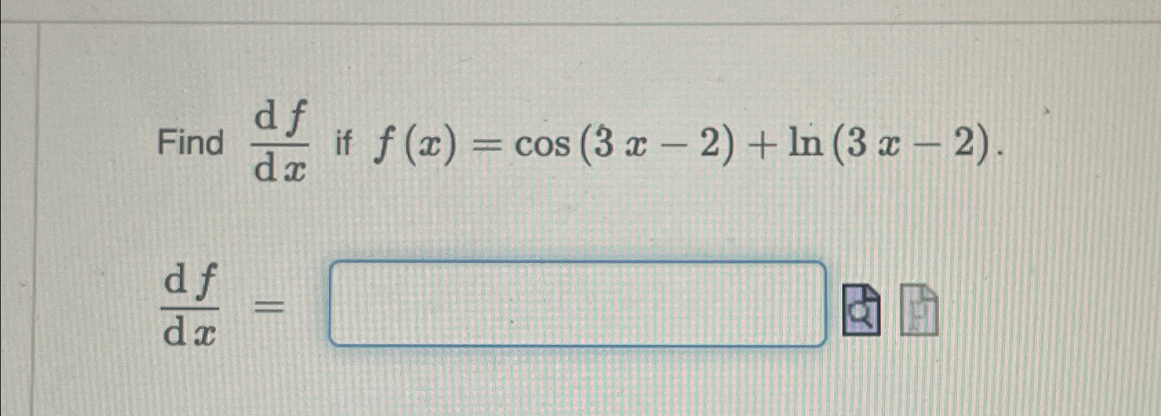 Solved Find dfdx ﻿if f(x)=cos(3x-2)+ln(3x-2) | Chegg.com