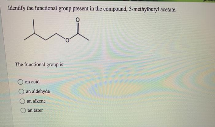 Solved Identify the functional group present in the | Chegg.com