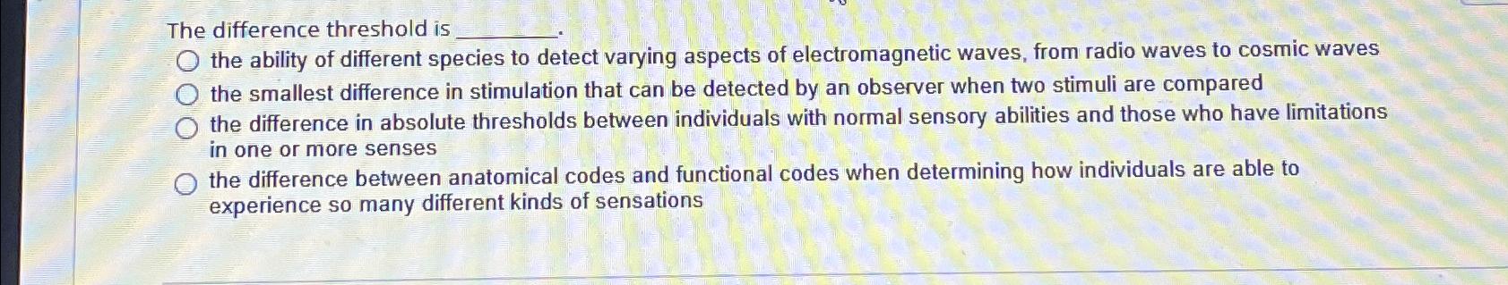 Solved The difference threshold isthe ability of different | Chegg.com