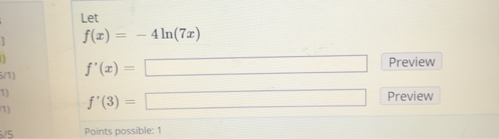 Solved Let f(x) = – 4ln(7x) %3D Preview f'(x) = 1) Preview | Chegg.com