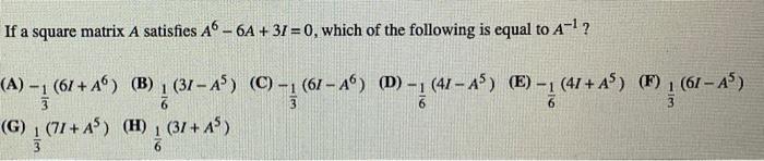 Solved If a square matrix A satisfies A6−6A+3I=0, which of | Chegg.com